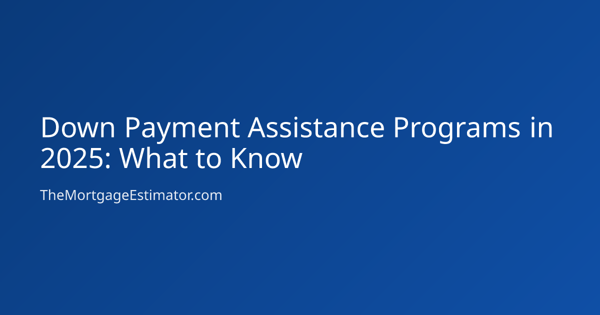 Down Payment Assistance Programs in 2025 | TheMortgageEstimator.com